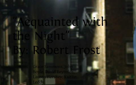 Group #6, “Acquainted with the Night” by Robert Frost by Kaitlin Leddy ...