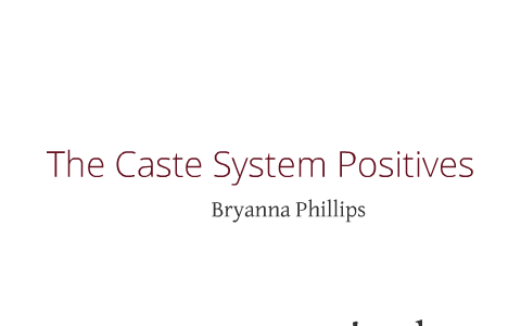 good and bad reasons of caste system by bryanna phillips on Prezi