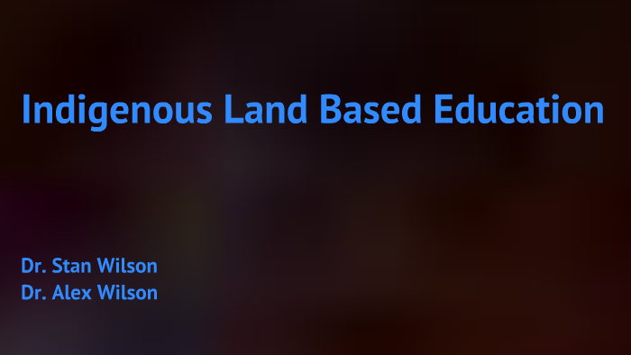 Indigenous Land Based Education by alex wilson on Prezi