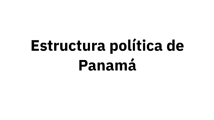 Estructura política de Panamá by JANS ORTEGA on Prezi