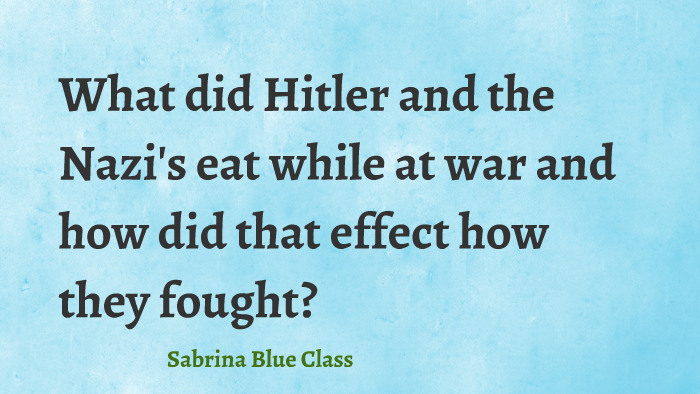What did the Nazi's eat while at war and how did that effect by Sabrina ...