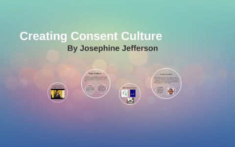 Creating Consent Culture by Josephine Jefferson on Prezi