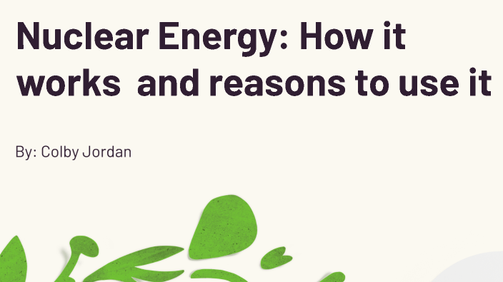 Benefits of Nuclear Energy by Colby Jordan on Prezi
