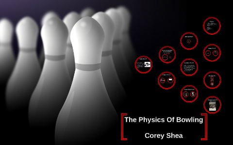 The Physics of Bowling by Corey Shea on Prezi