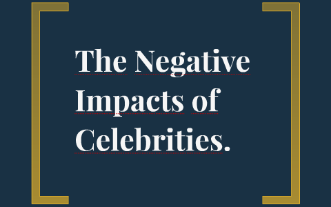 The Negative Impacts of Celebrities. by Anthony Ponzi on Prezi