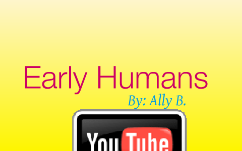 Early Humans Characteristics by Ally Bannon on Prezi