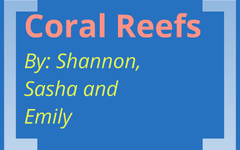 Coral Reefs by Emily Perrine on Prezi