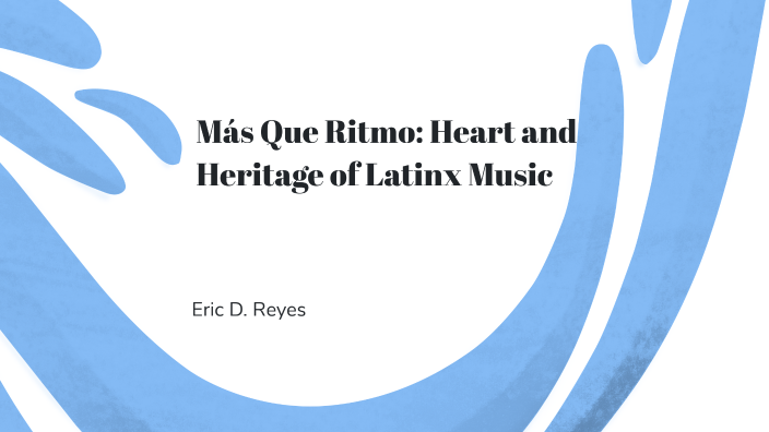 Más Que Ritmo: Heart and Heritage of Latinx Music by Eric Reyes on Prezi