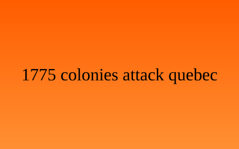 1775-13 colonies attack quebec by bobby klonowski on Prezi