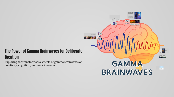 The Power of Gamma Brainwaves for Deliberate Creation by Natt on Prezi