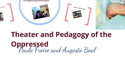 Augusto Boal and Paulo Freire's Theories/Learning Project by Jessica ...