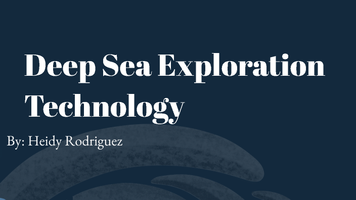 Deep Sea Exploration Technology by Heidy Rodriguez on Prezi