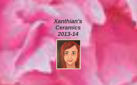 Xanthian's Ceramics by Xanthian Lincoln on Prezi