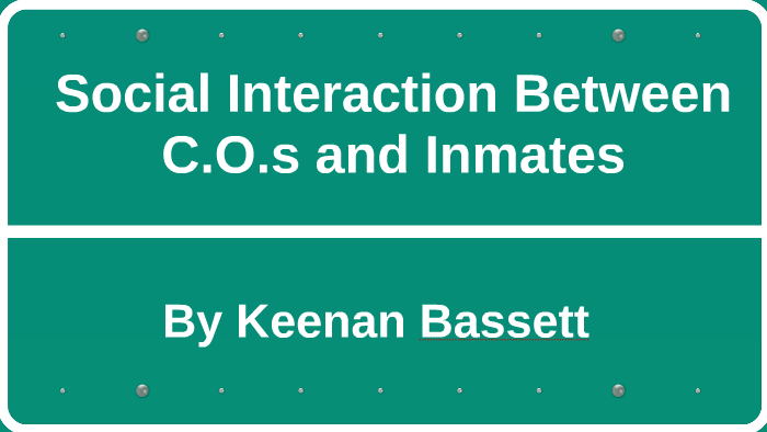 The Interaction of C.O.s and Inmates by Keenan Bassett on Prezi