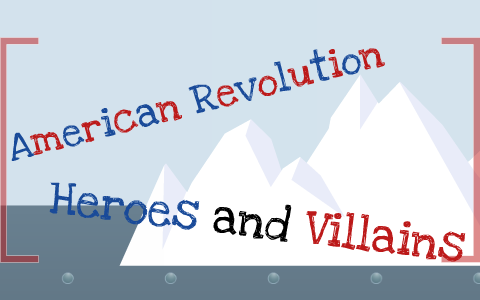 American Revolution Heroes and Villains by Kelsin Kemble on Prezi