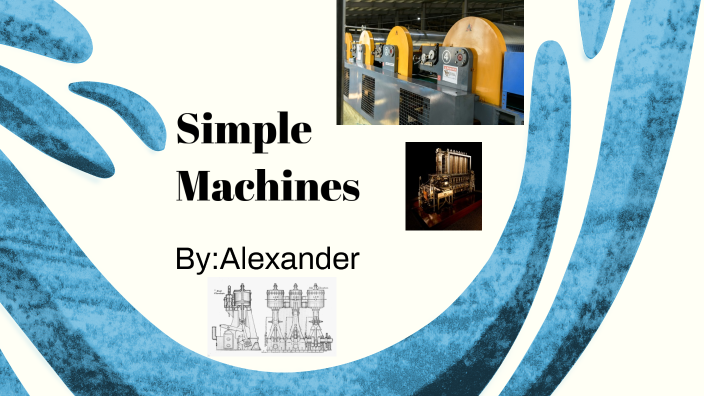 Simple Machines by Alexander DeLeon-Valdez on Prezi