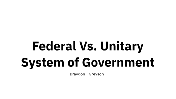 Federal Vs Unitary System of Government by Braydon Hand on Prezi