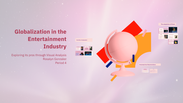 Globalization in the Entertainment Industry by Rosalyn Gonzalez on Prezi