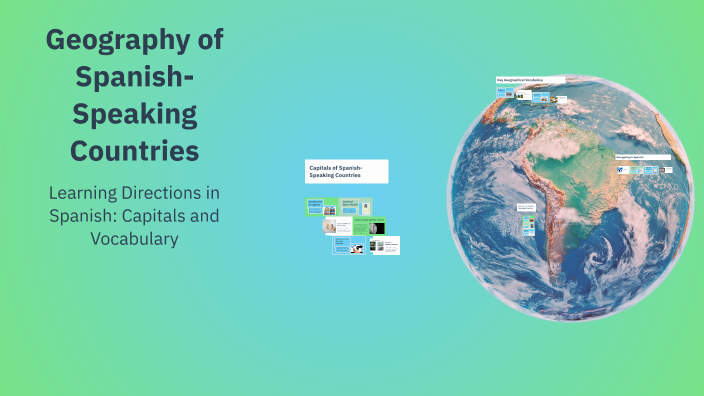 Geography of Spanish-Speaking Countries by Kellianne Cabrera on Prezi