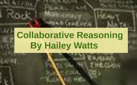 Collaborative Reasoning by Hailey Watts on Prezi