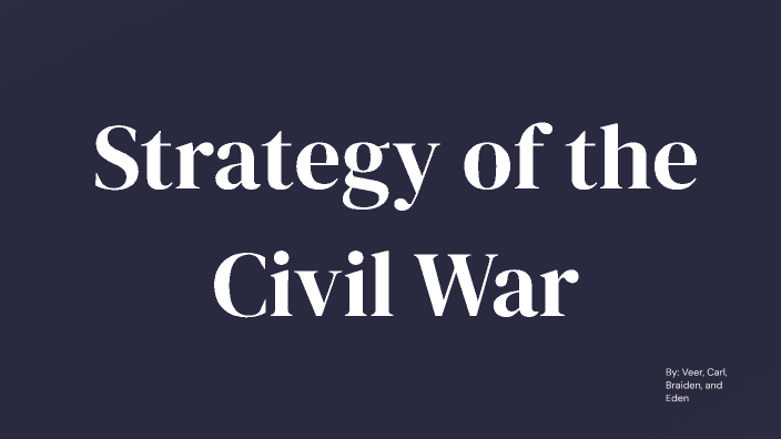 Civil War Military Strategies Period 1 Elberson by Carl Fortner on Prezi