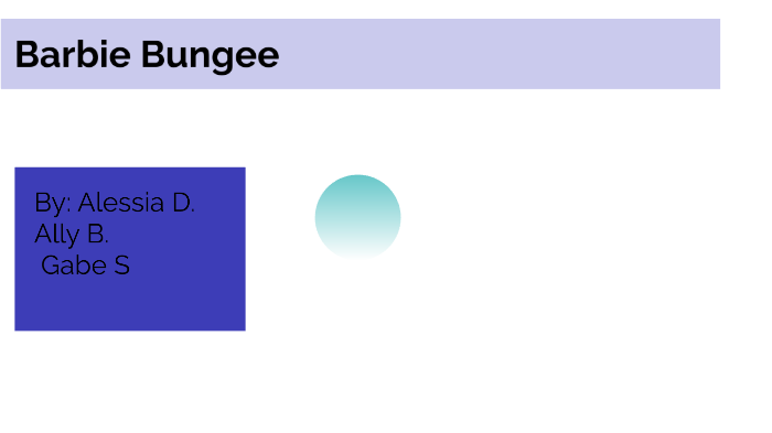 Barbie Bungee Project-Alessia, Ally, Gabe by Alessia D'Anna on Prezi