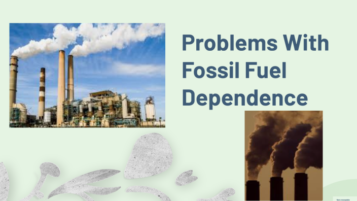 Problems With Fossil Fuel Dependence by Morsal Mahjoor on Prezi