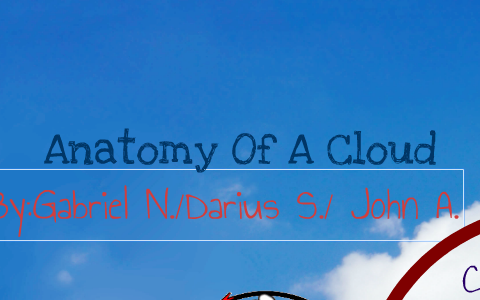 Anatomy Of A Cloud by gabriel noel on Prezi