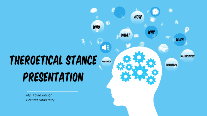 Theoretical Stance Presentation by Kayla Baugh on Prezi