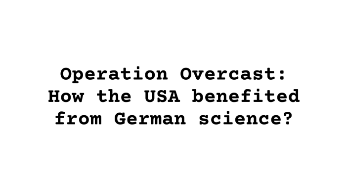Operation Overcast: How the USA benefited from German science? by Lukas ...