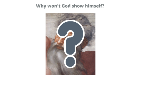 Why won't God show himself? by Liam Hurtado on Prezi