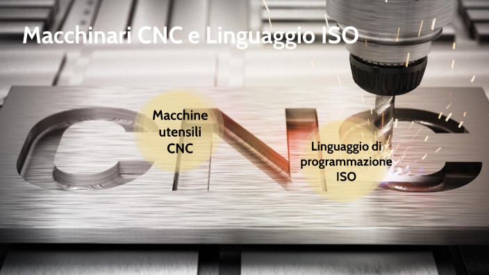 Macchine utensili CNC e Linguaggio ISO by Matteo Peretti on Prezi