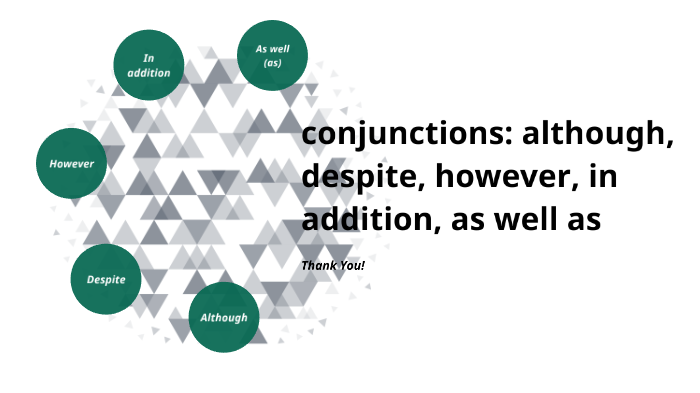 Conjunctions: Although, Despite, In addition, As well (as) However, by ...