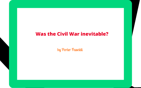Was the Civil War inevitable? by Porter Fasoldt on Prezi