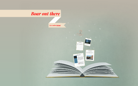 Boar out there by karis kennedy on Prezi