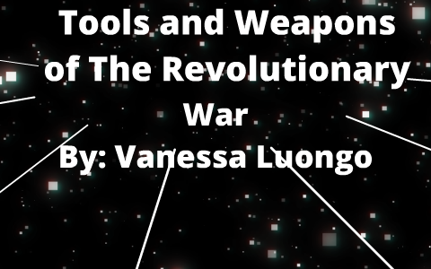 Tools and Weapons of the Revolutionary War by vanessa luongo on Prezi