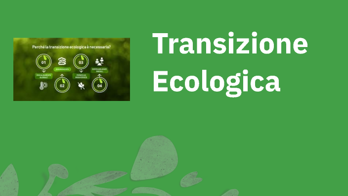 Transizione Ecologica by maria caldararo on Prezi