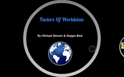 Factors Of Worldview by MIcheal stewart on Prezi