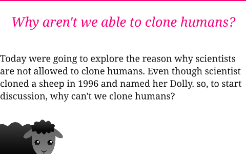 Why aren't we able to clone humans? by Skyla Stortzum on Prezi