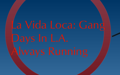 Always Running La Vida Loca: Gang Days in L.A. by david cardwell on Prezi