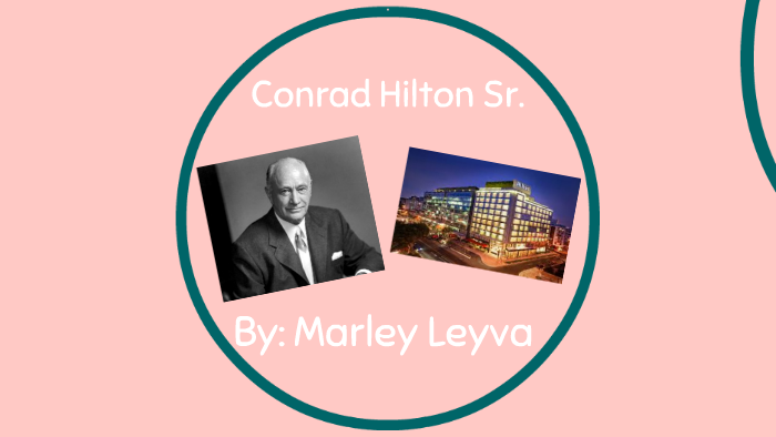 Conrad Hilton Sr. by Marley Leyva on Prezi