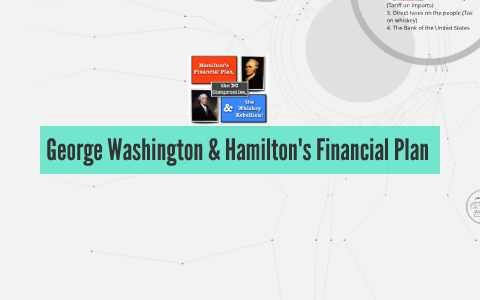 George Washington & Hamilton's Financial Plan by Srujan Esanakarra on Prezi