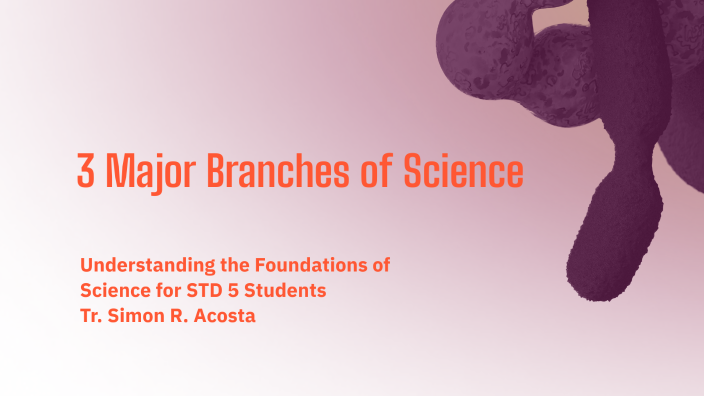 3 Major Branches of Science by Simon Acosta on Prezi