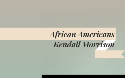 African Americans by Kendall Morrison on Prezi