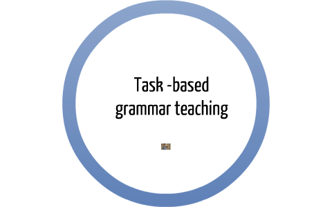 Task-based grammar teaching by Kiyohiro Omine on Prezi