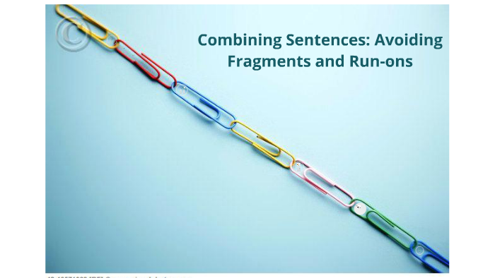 Combining Sentences: Avoiding Fragments and Run-Ons. by RWLC Prezi on Prezi