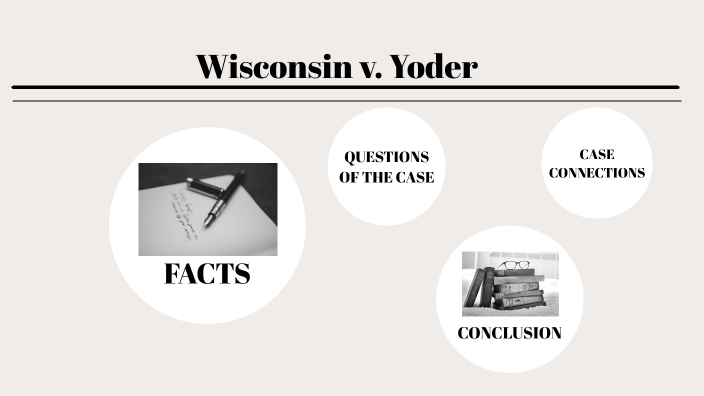 Wisconsin v. Yoder (Table B) by Hayley Pearson on Prezi
