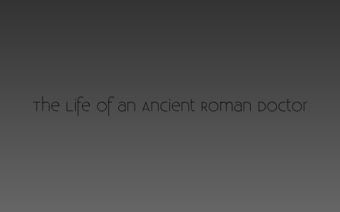 The Life of an Ancient Roman Doctor by Sebastian King on Prezi