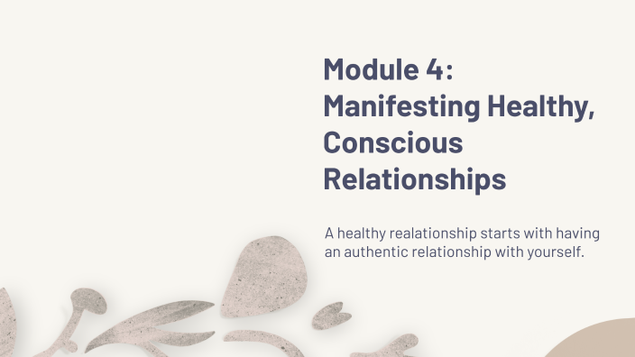 Module 4: Manifesting Healthy, Conscious Relationships by Jane Novak on Prezi