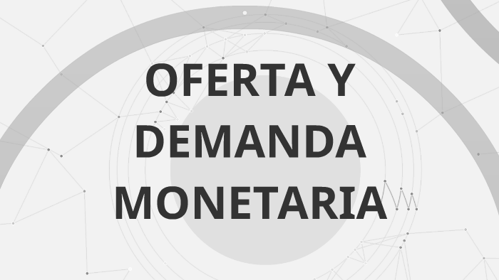 OFERTA Y DEMANDA MONETARIA by Carlos Montoya Rivas on Prezi